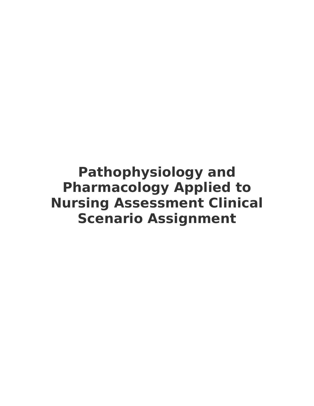 Pathophysiology and Pharmacology Applied to Nursing Assessment Clinical Scenario Assignment