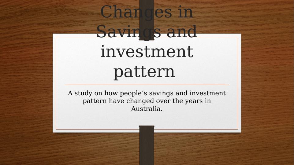 Study on Changes in Savings and Investment Pattern in Australia